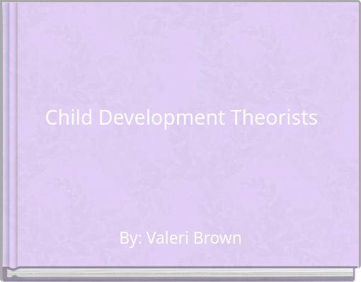 "Child Development Theorists" - Free stories online. Create books for ...