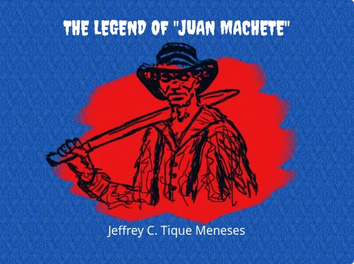 "THE LEGEND OF "JUAN MACHETE"" - Free stories online. Create books for ...