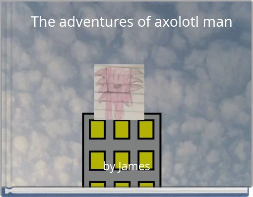 "The adventures of axolotl man" - Free stories online. Create books for ...