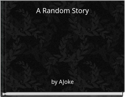 "A Random Story" - Free stories online. Create books for kids | StoryJumper