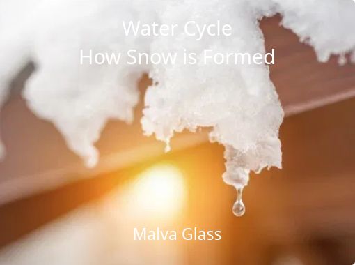 "Water Cycle How Snow is Formed" - Free stories online. Create books ...