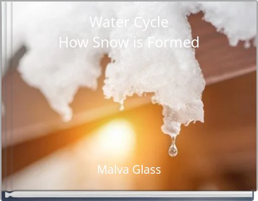 "Water Cycle How Snow is Formed" - Free stories online. Create books ...