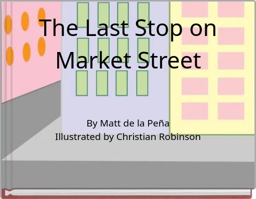 "The Last Stop on Market Street By Matt de la Peña Illustrated by ...