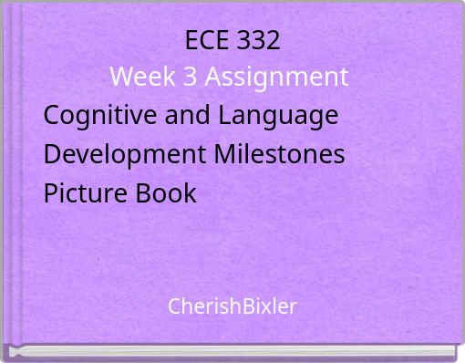 "ECE 332 Week 3 Assignment Cognitive and Language Development ...