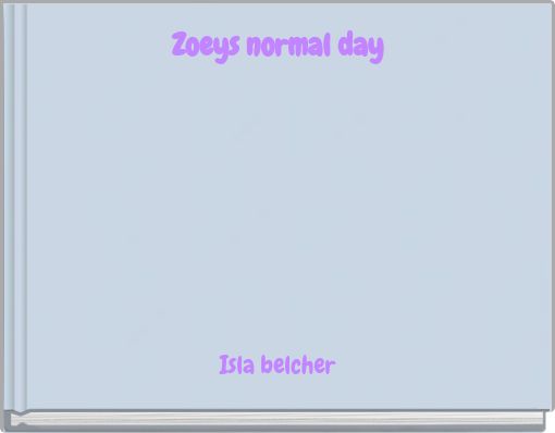"Zoeys normal day" - Free stories online. Create books for kids ...