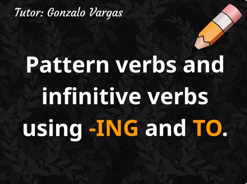 "Pattern verbs and infinitive verbs using -ING and TO." - Free stories ...