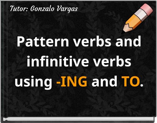 "Pattern verbs and infinitive verbs using -ING and TO." - Free stories ...