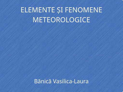 "ELEMENTE ȘI FENOMENE METEOROLOGICE" - Free stories online. Create ...