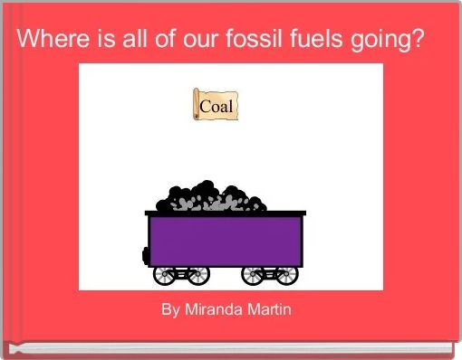 "Where is all of our fossil fuels going?" - Free stories online. Create ...
