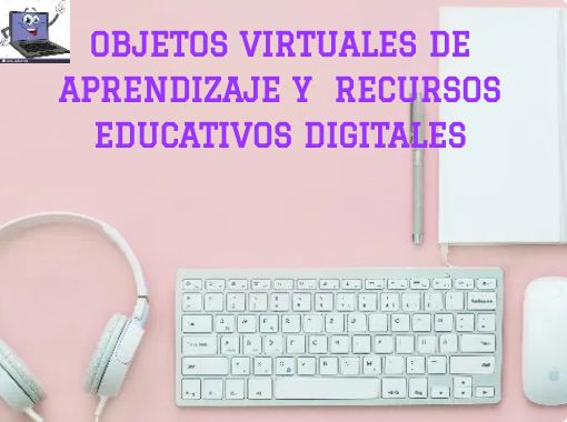 "OBJETOS VIRTUALES DE APRENDIZAJE Y RECURSOS EDUCATIVOS DIGITALES ...