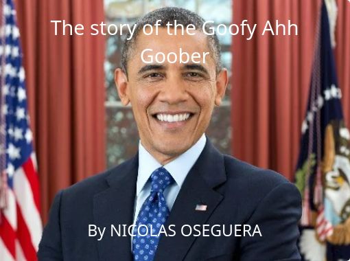 "The story of the Goofy Ahh Goober" - Free stories online. Create books ...