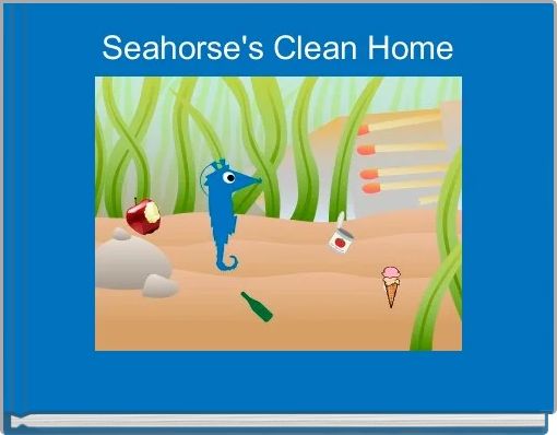 "Seahorse's Clean Home" - Free stories online. Create books for kids ...