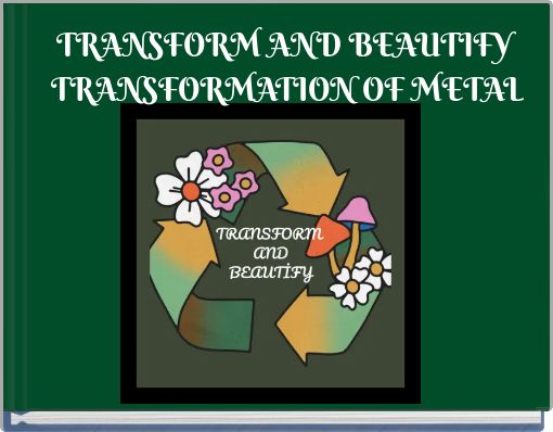 "TRANSFORM AND BEAUTIFY TRANSFORMATION OF METAL" - Free stories online ...