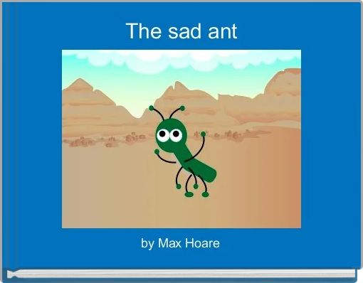 "The sad ant" - Free stories online. Create books for kids | StoryJumper
