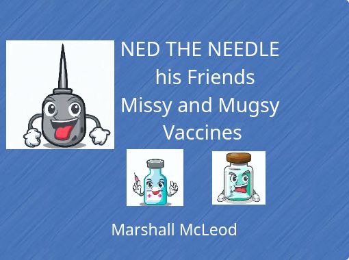 "NED THE NEEDLE his Friends Missy and Mugsy Vaccines" - Free stories ...