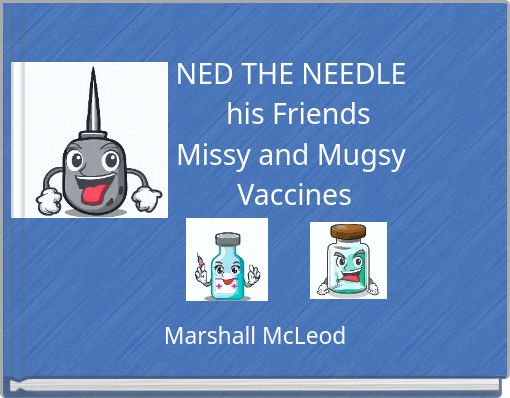 "NED THE NEEDLE his Friends Missy and Mugsy Vaccines" - Free stories ...