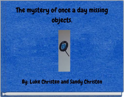 "The mystery of once a day missing objects." - Free stories online. Create books for kids ...
