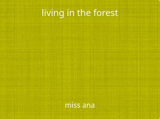 "living in the forest" - Free stories online. Create books for kids ...