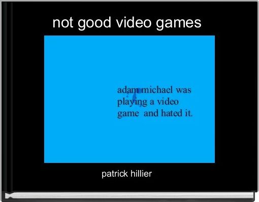 "not good video games" - Free stories online. Create books for kids ...