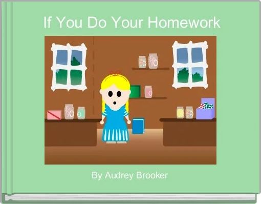 "If You Do Your Homework" - Free stories online. Create books for kids ...