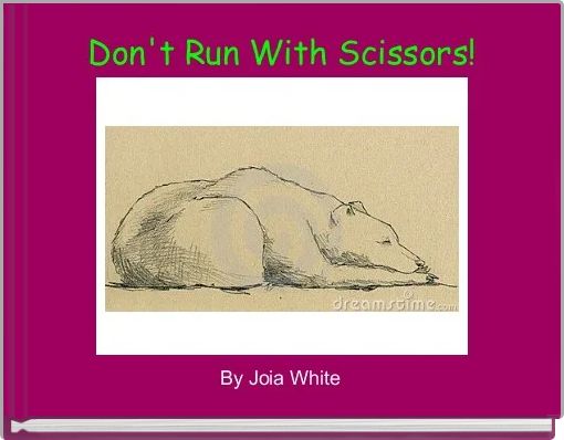 "Don't Run With Scissors!" - Free stories online. Create books for kids ...