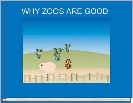 "WHY ZOOS ARE GOOD" - Free stories online. Create books for kids ...