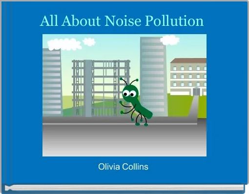 "All About Noise Pollution" - Free stories online. Create books for ...