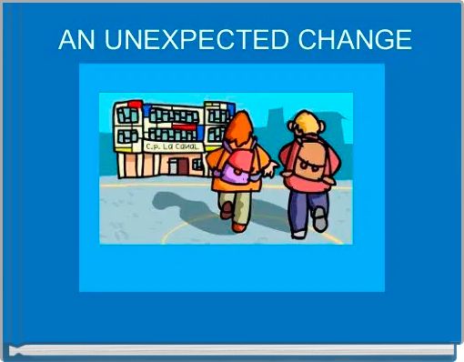 "AN UNEXPECTED CHANGE" - Free stories online. Create books for kids ...