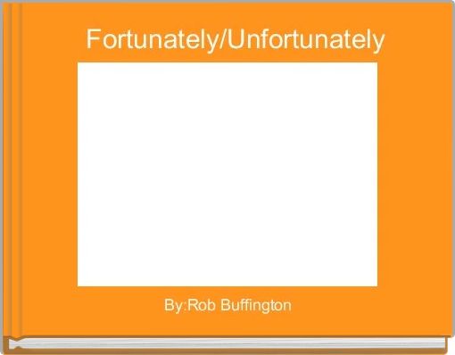 "Fortunately/Unfortunately" - Free stories online. Create books for ...