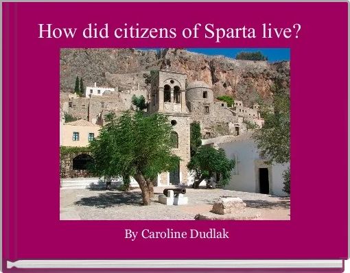 "How did citizens of Sparta live?" - Free stories online. Create books ...