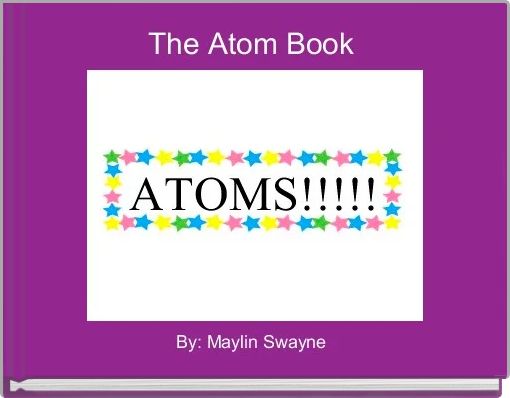 "The Atom Book" - Free stories online. Create books for kids | StoryJumper