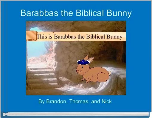 "Barabbas the Biblical Bunny" - Free stories online. Create books for ...