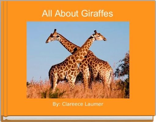 "All About Giraffes" - Free stories online. Create books for kids ...