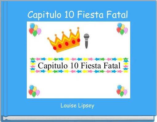 "Capitulo 10 Fiesta Fatal" - Free stories online. Create books for kids ...