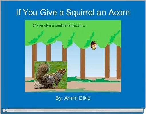 "If You Give a Squirrel an Acorn" - Free stories online. Create books ...