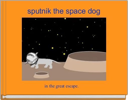 "sputnik the space dog" - Free stories online. Create books for kids ...