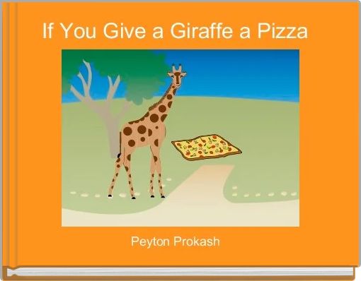 "If You Give a Giraffe a Pizza" - Free stories online. Create books for ...