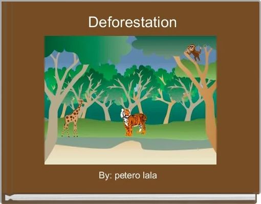 "Deforestation" - Free stories online. Create books for kids | StoryJumper