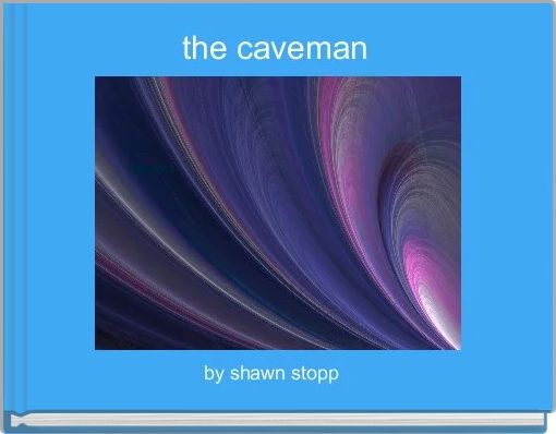 "the caveman" - Free stories online. Create books for kids | StoryJumper