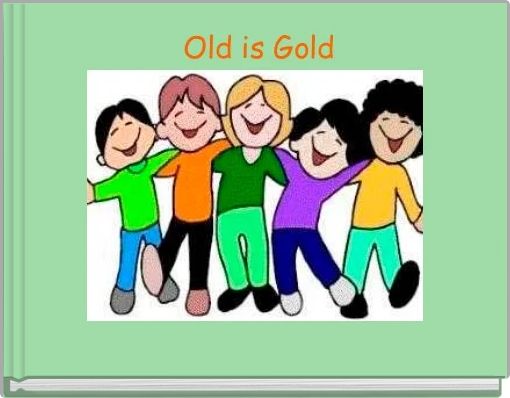 "Old is Gold" - Free stories online. Create books for kids | StoryJumper