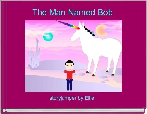 "The Man Named Bob" - Free stories online. Create books for kids ...