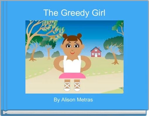 "The Greedy Girl" - Free stories online. Create books for kids ...