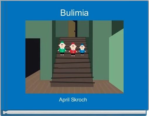 "Bulimia" - Free stories online. Create books for kids | StoryJumper