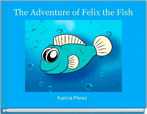 "The Adventure of Felix the Fish" - Free stories online. Create books ...