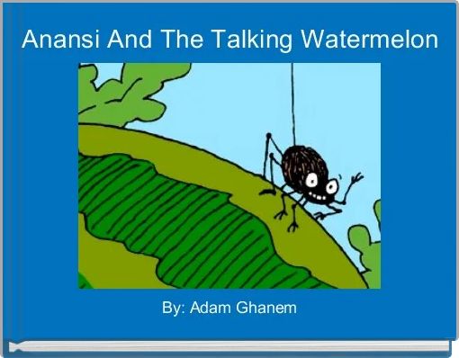 "Anansi And The Talking Watermelon" - Free stories online. Create books ...