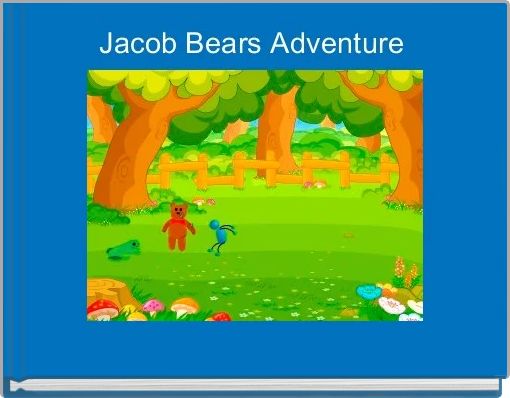 "Jacob Bears Adventure" - Free stories online. Create books for kids ...