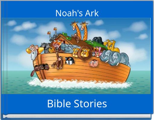 "Noah's Ark" - Free stories online. Create books for kids | StoryJumper