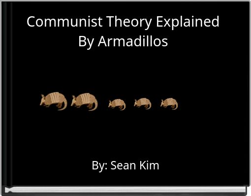"Communist Theory ExplainedBy Armadillos" - Free stories online. Create books for kids | StoryJumper