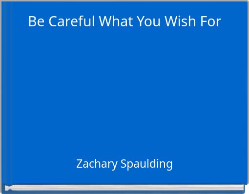 "Be Careful What You Wish For" - Free stories online. Create books for ...
