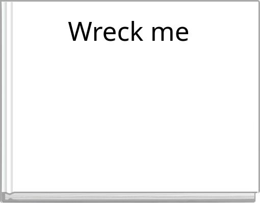 "Wreck me" - Free stories online. Create books for kids | StoryJumper